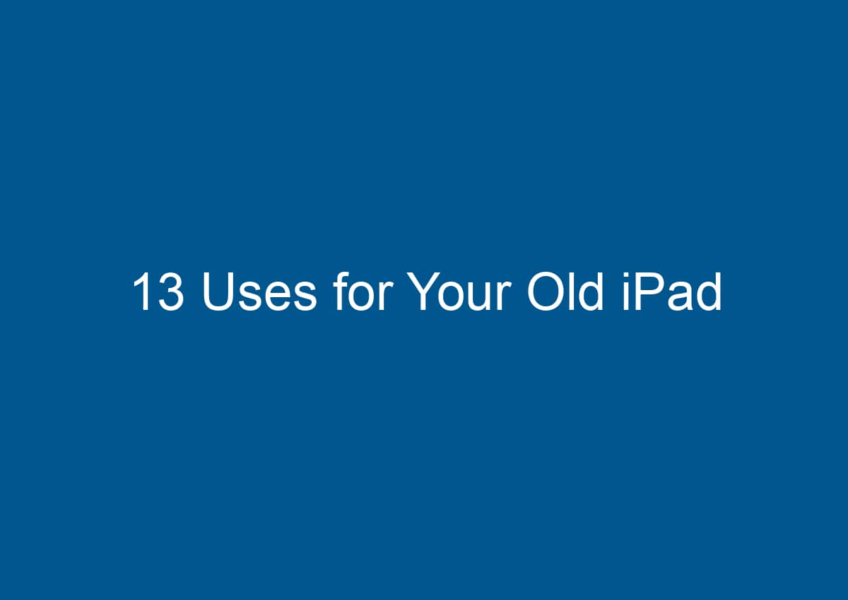 13 Uses For Your Old IPad - Digitalhow
