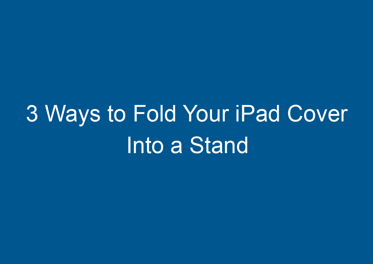 3 Ways To Fold Your IPad Cover Into A Stand - Digitalhow