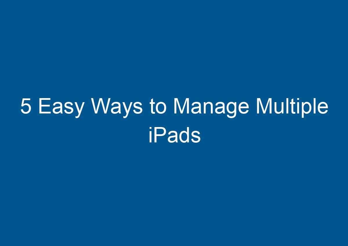 5 Easy Ways To Manage Multiple IPads - Digitalhow