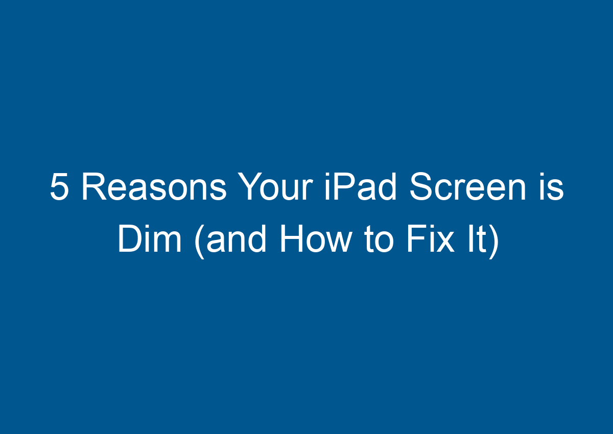 5 Reasons Your IPad Screen Is Dim (and How To Fix It) - Digitalhow