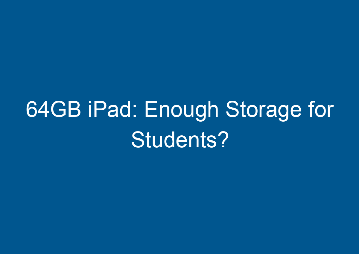 64GB IPad: Enough Storage For Students? - Digitalhow