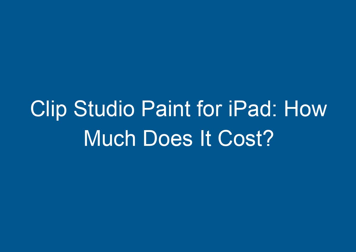 Clip Studio Paint For IPad: How Much Does It Cost? - Digitalhow