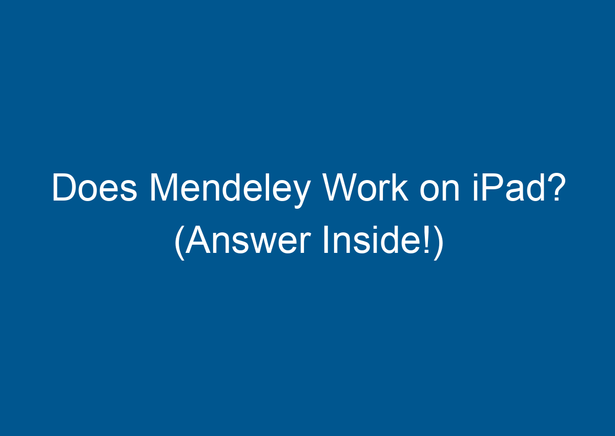 Does Mendeley Work On IPad? (Answer Inside!) - Digitalhow