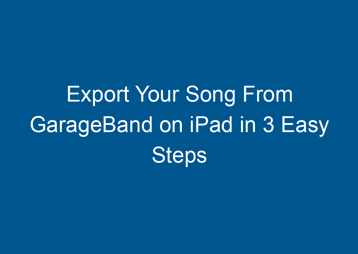Export Your Song From GarageBand On IPad In 3 Easy Steps - Digitalhow