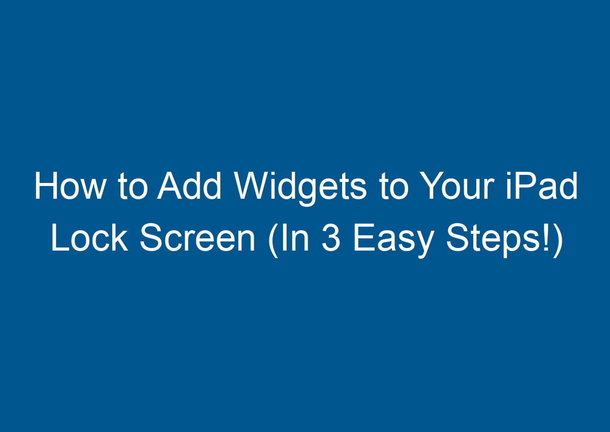 How To Add Widgets To Your IPad Lock Screen (In 3 Easy Steps!) - Digitalhow