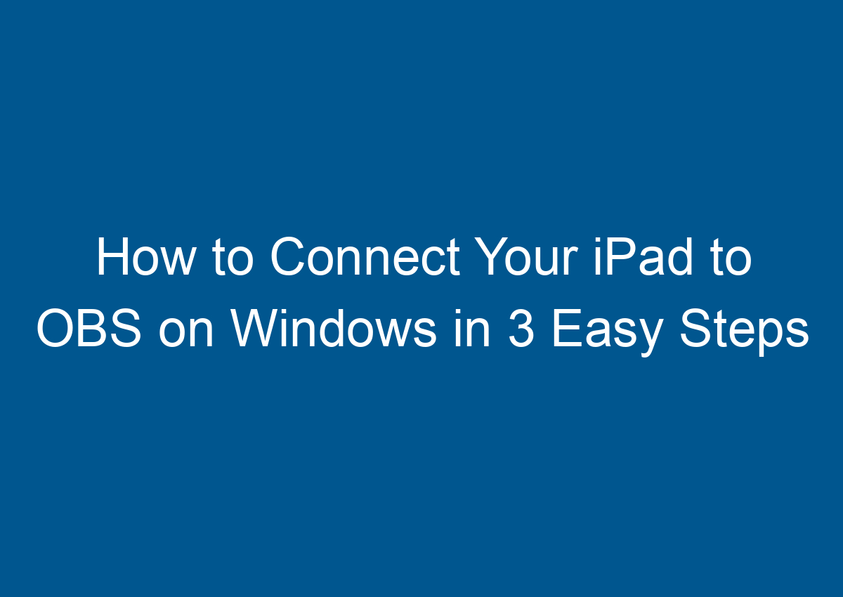 How To Connect Your IPad To OBS On Windows In 3 Easy Steps - Digitalhow