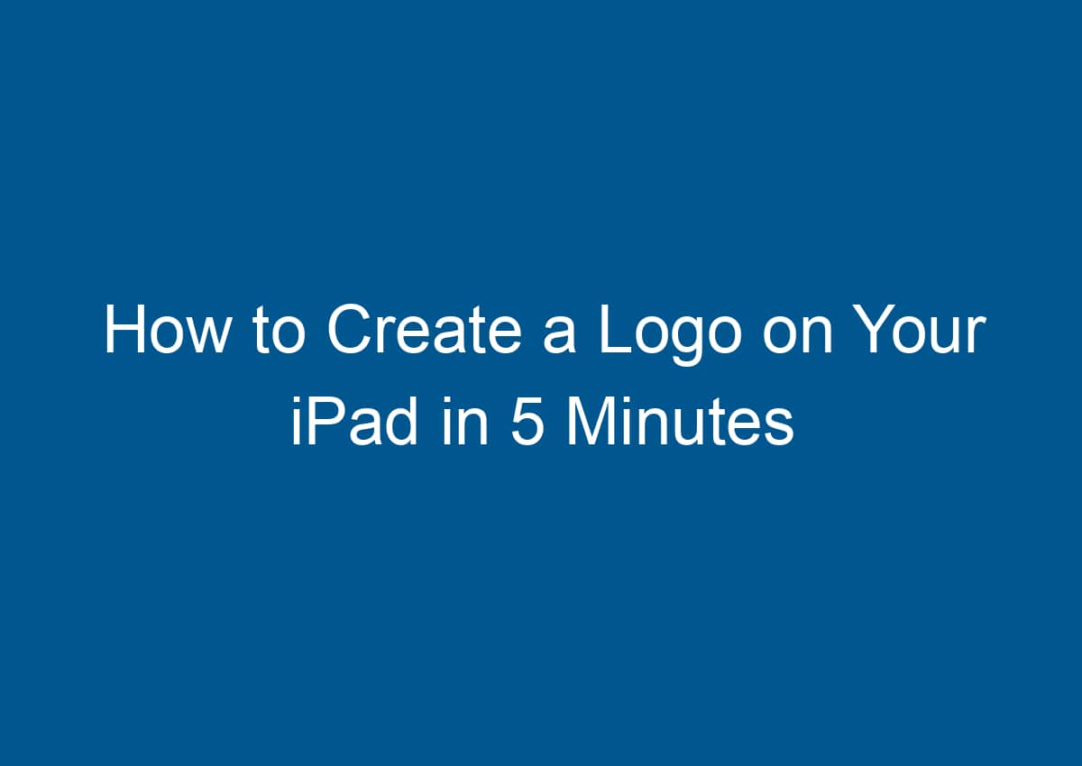 How To Create A Logo On Your IPad In 5 Minutes - Digitalhow
