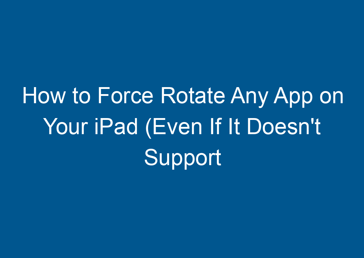 How To Force Rotate Any App On Your Ipad Even If It Doesnt Support It Digitalhow