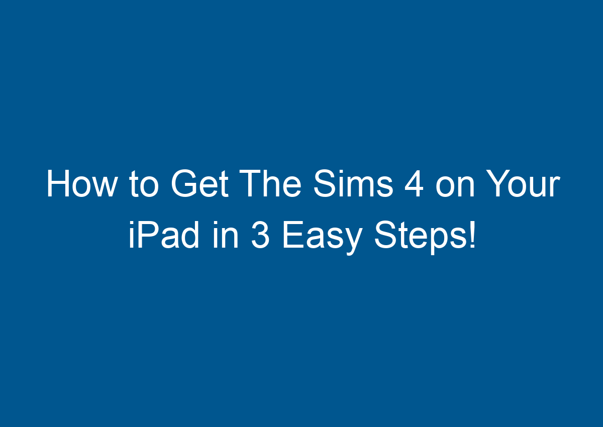 How To Get The Sims 4 On Your IPad In 3 Easy Steps! - Digitalhow