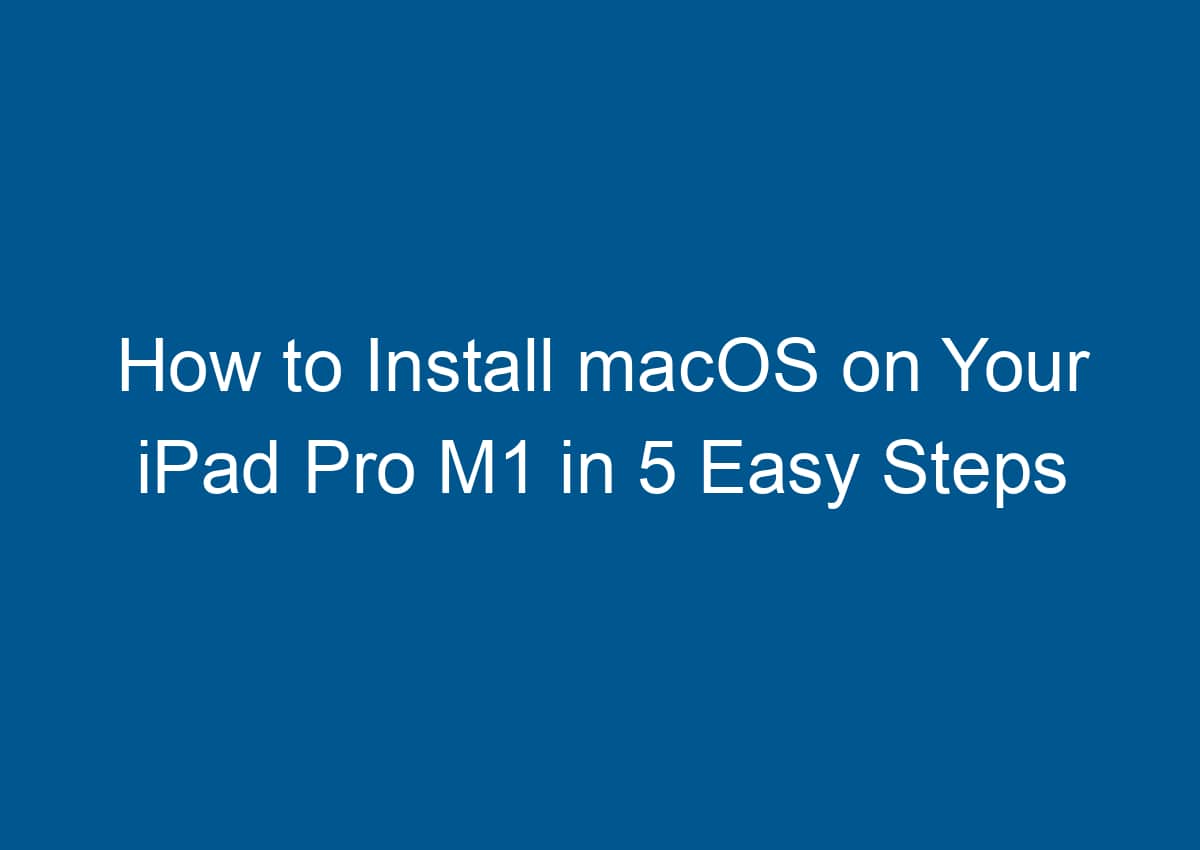 How to Install macOS on Your iPad Pro M1 in 5 Easy Steps - Digitalhow