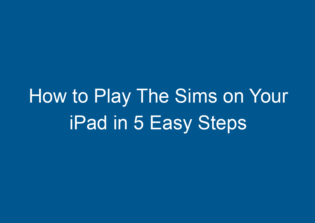 How To Play The Sims On Your IPad In 5 Easy Steps - Digitalhow