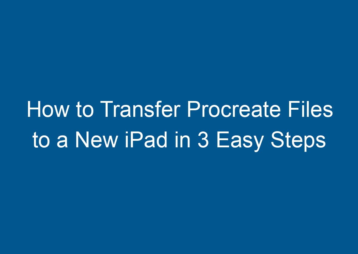 How To Transfer Procreate Files To A New IPad In 3 Easy Steps - Digitalhow
