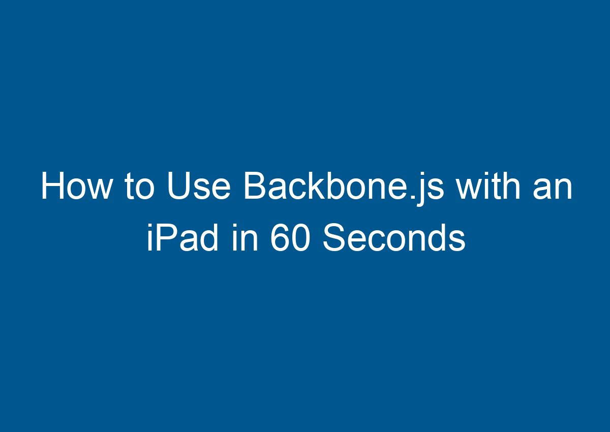 How To Use Backbone.js With An IPad In 60 Seconds - Digitalhow