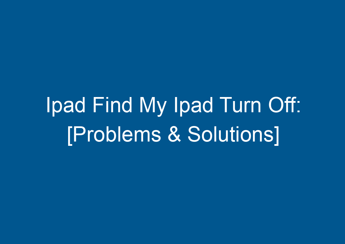 Ipad Find My Ipad Turn Off: [Problems & Solutions] - Digitalhow
