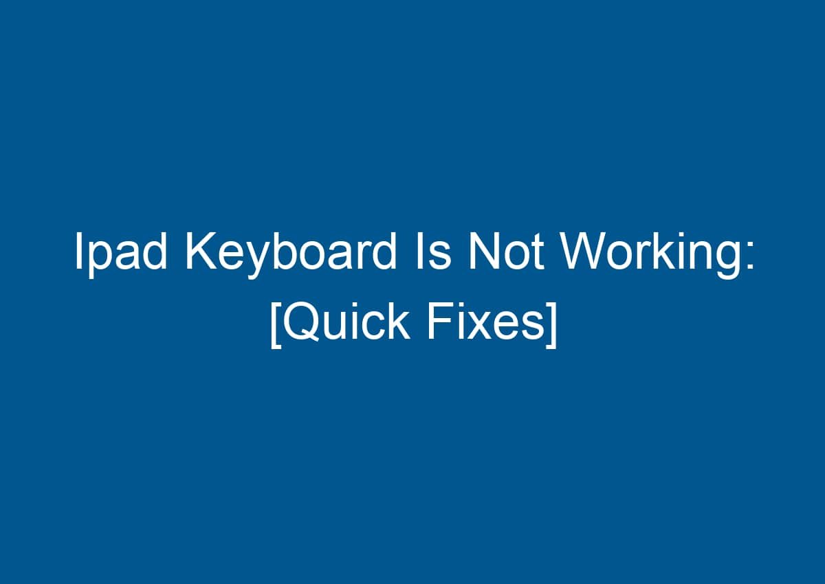Ipad Keyboard Is Not Working: [Quick Fixes] - Digitalhow