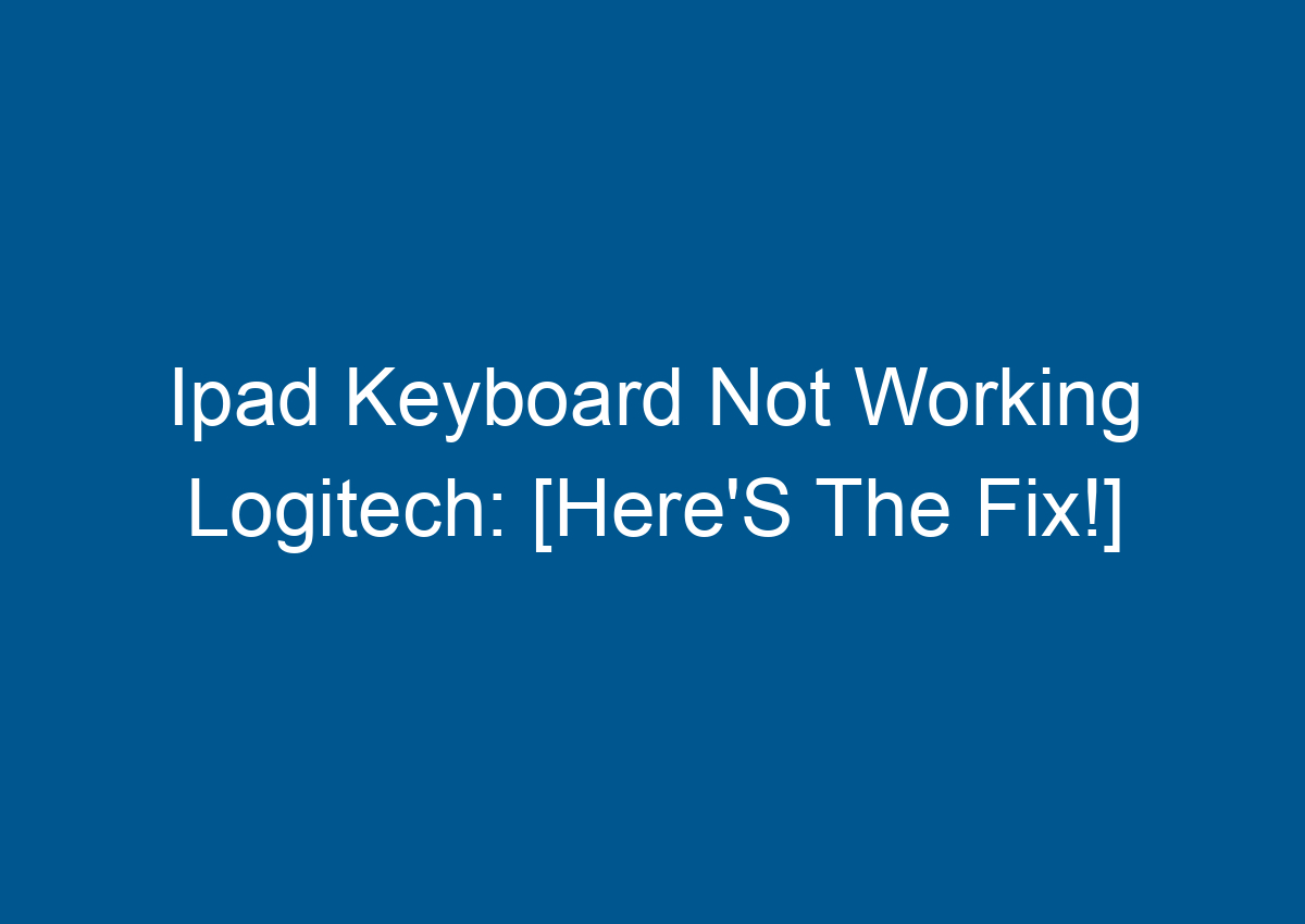 Ipad Keyboard Not Working Logitech: [Here'S The Fix!] - Digitalhow