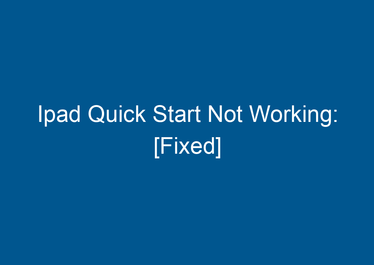 Ipad Quick Start Not Working: [Fixed] - Digitalhow