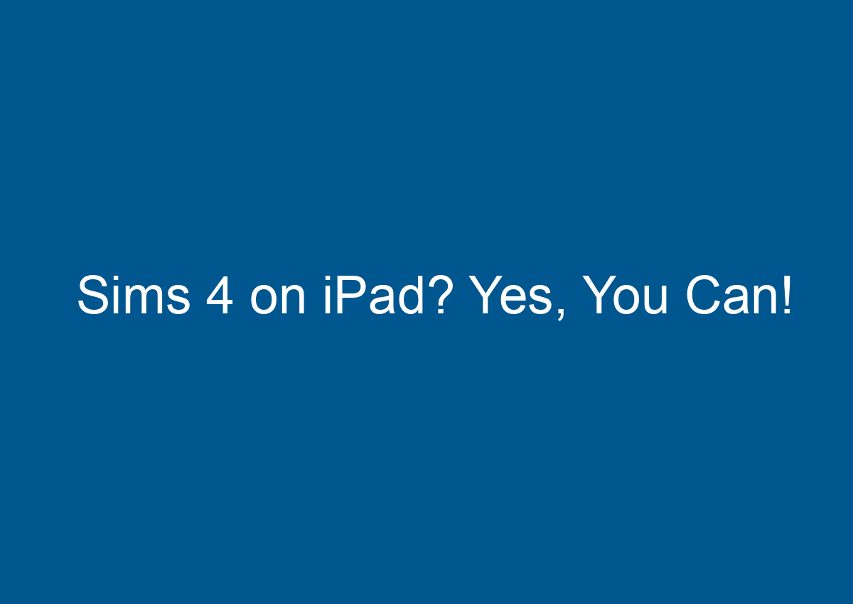 Sims 4 On IPad? Yes, You Can! - Digitalhow