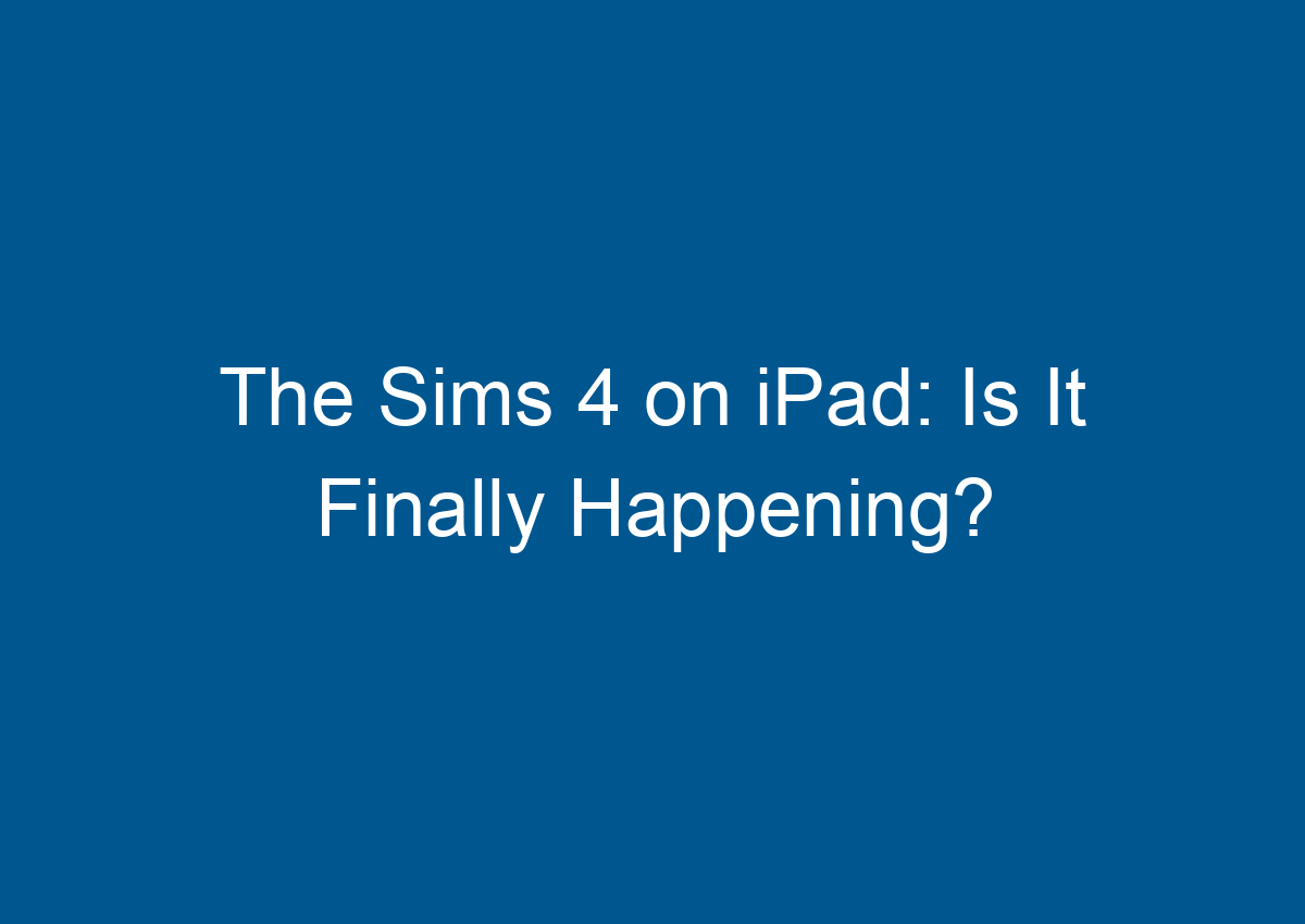 The Sims 4 On IPad: Is It Finally Happening? - Digitalhow