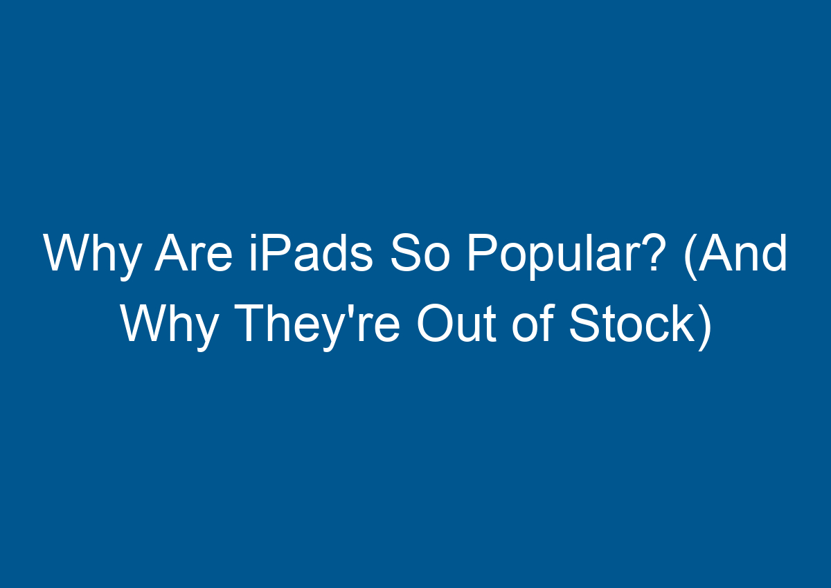 Why Are IPads So Popular? (And Why They're Out Of Stock) - Digitalhow