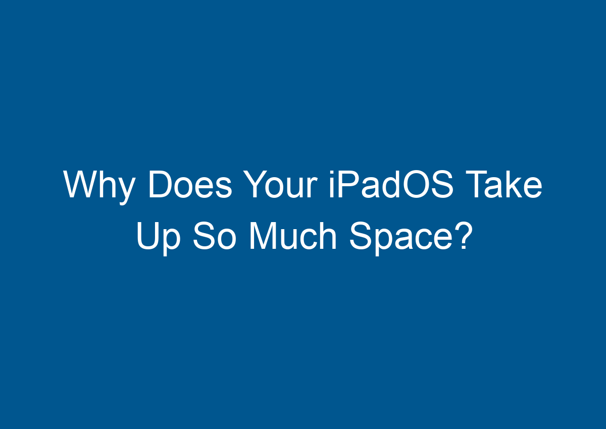 Why Does Your IPadOS Take Up So Much Space? - Digitalhow