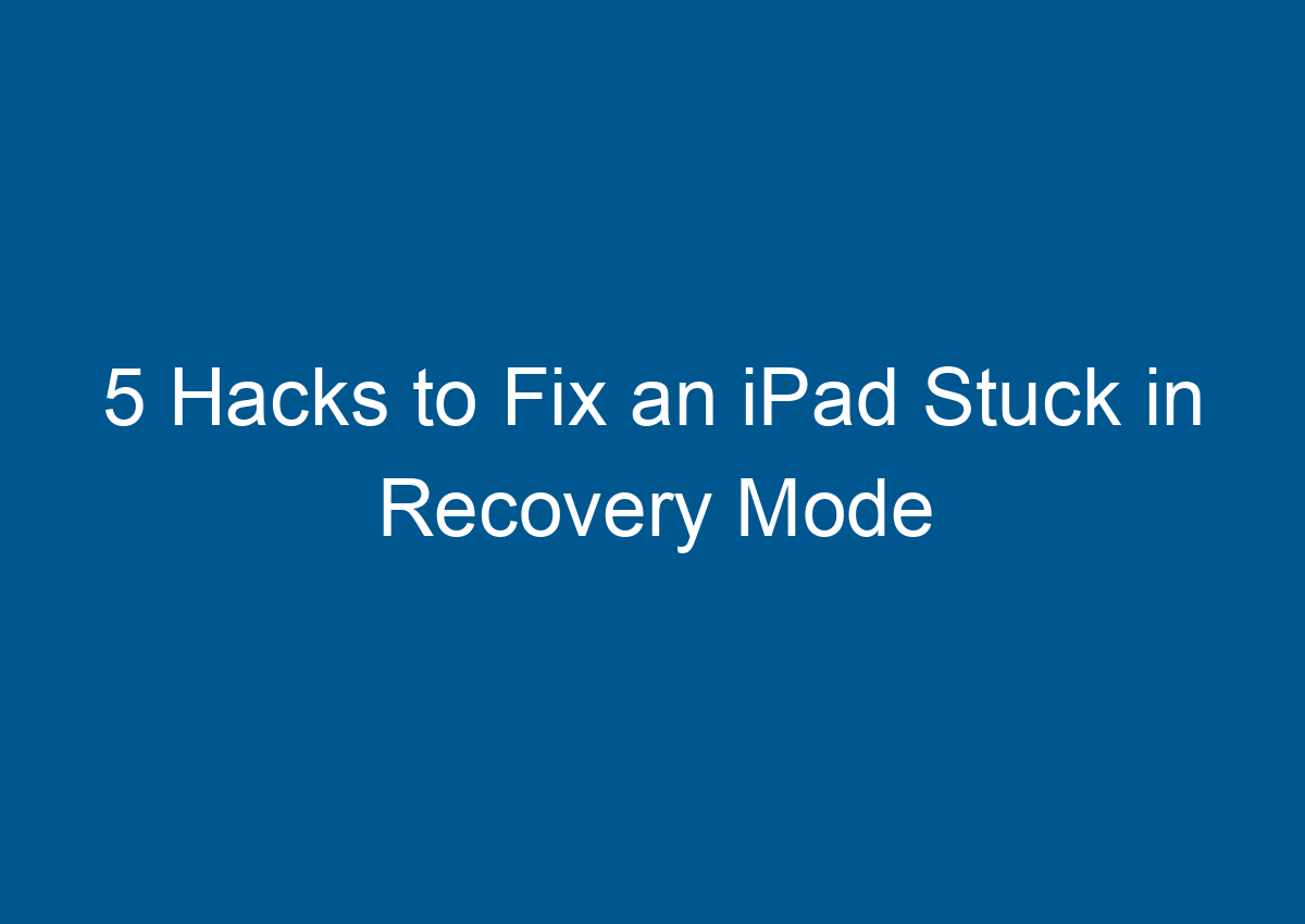 5 Hacks To Fix An IPad Stuck In Recovery Mode - Digitalhow