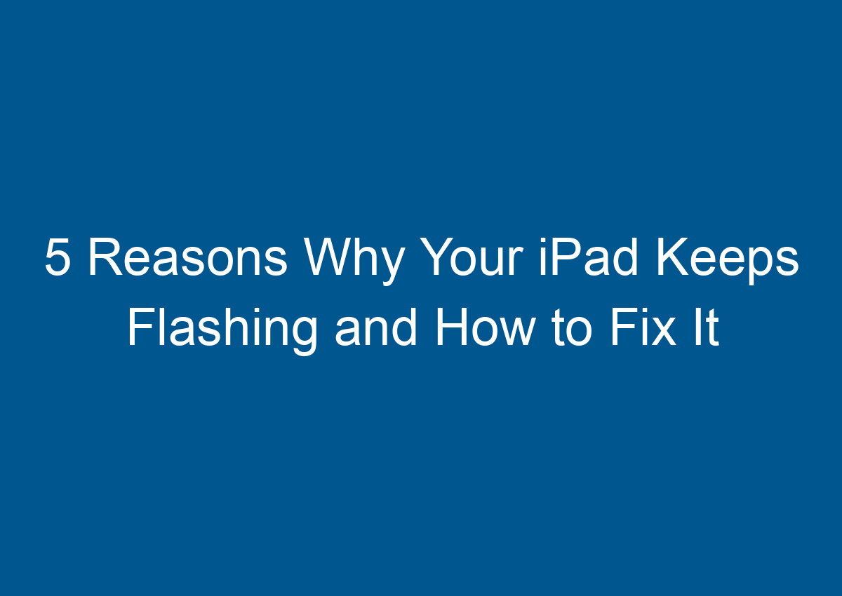 5 Reasons Why Your Ipad Keeps Flashing And How To Fix It Digitalhow