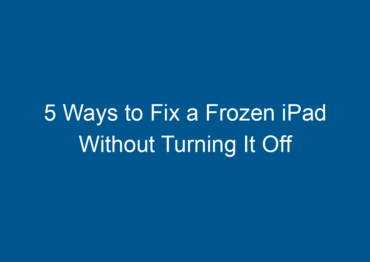 5 Ways To Fix A Frozen IPad Without Turning It Off - Digitalhow