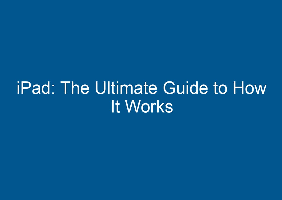 IPad: The Ultimate Guide To How It Works - Digitalhow