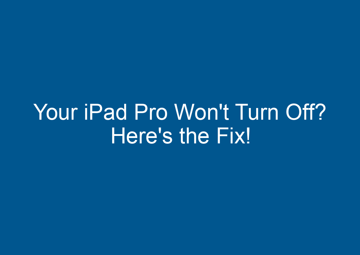 Your IPad Pro Won't Turn Off? Here's The Fix! - Digitalhow Your IPad Pro Won't Turn Off? Here's The Fix! - Digitalhow