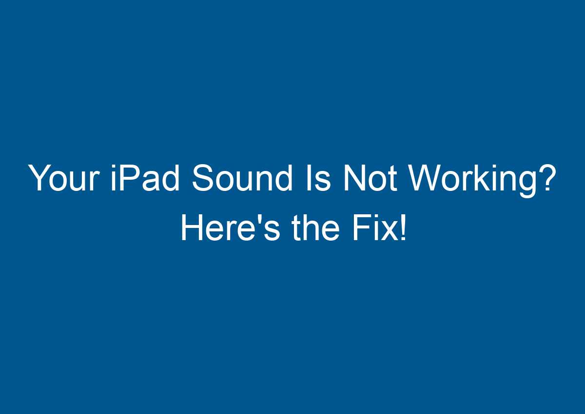 Your IPad Sound Is Not Working? Here's The Fix! - Digitalhow