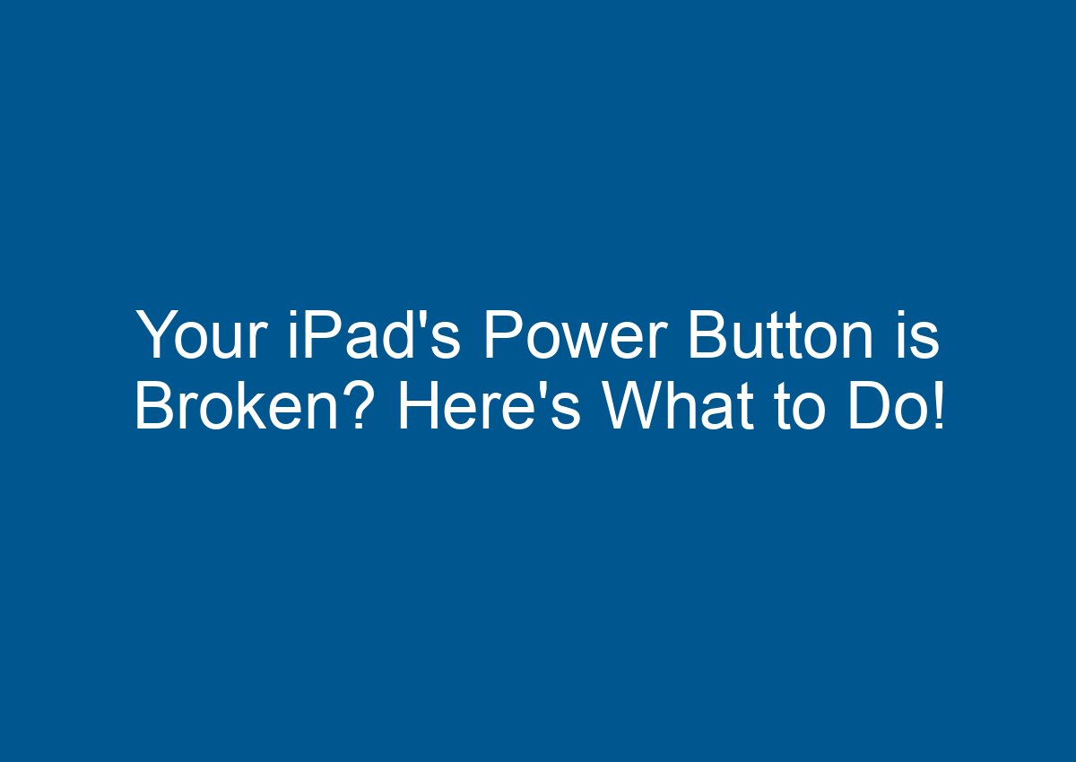 Your IPad's Power Button Is Broken? Here's What To Do! - Digitalhow