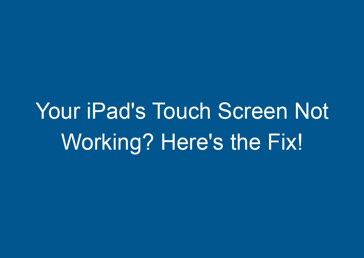 Your IPad's Touch Screen Not Working? Here's The Fix! - Digitalhow