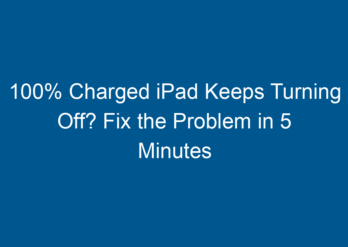 100% Charged IPad Keeps Turning Off? Fix The Problem In 5 Minutes ...