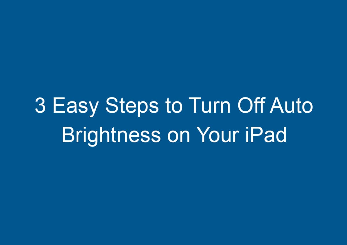 3 Easy Steps To Turn Off Auto Brightness On Your IPad - Digitalhow