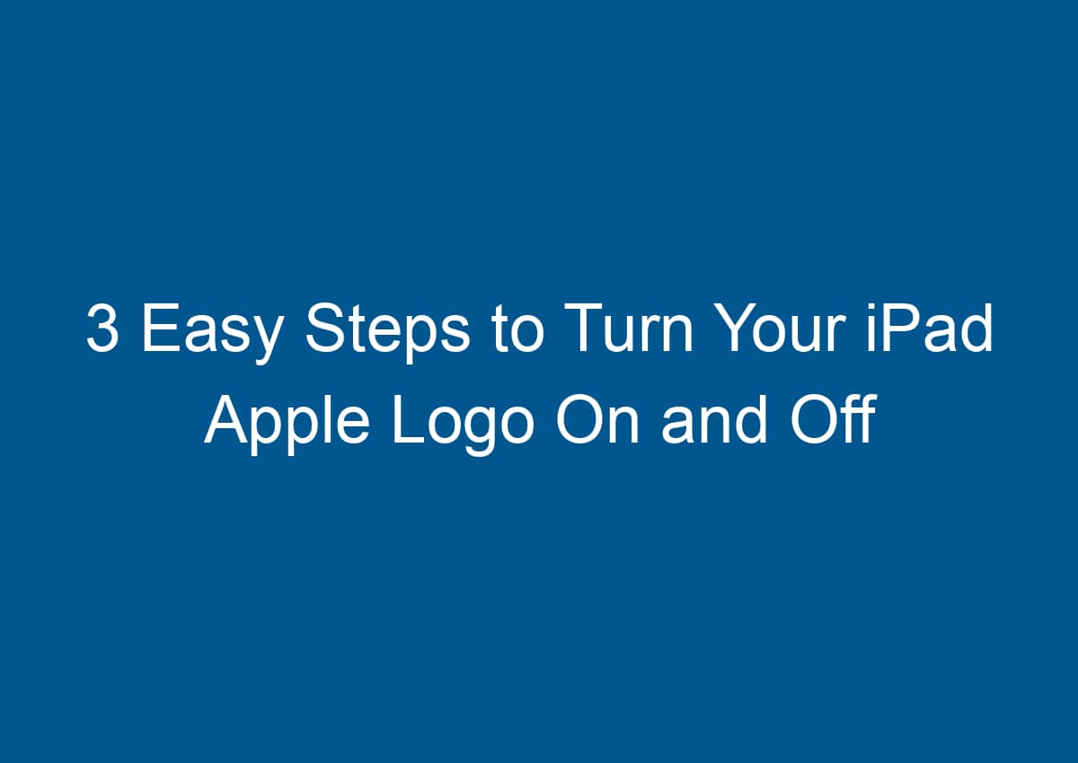 3 Easy Steps To Turn Your IPad Apple Logo On And Off - Digitalhow