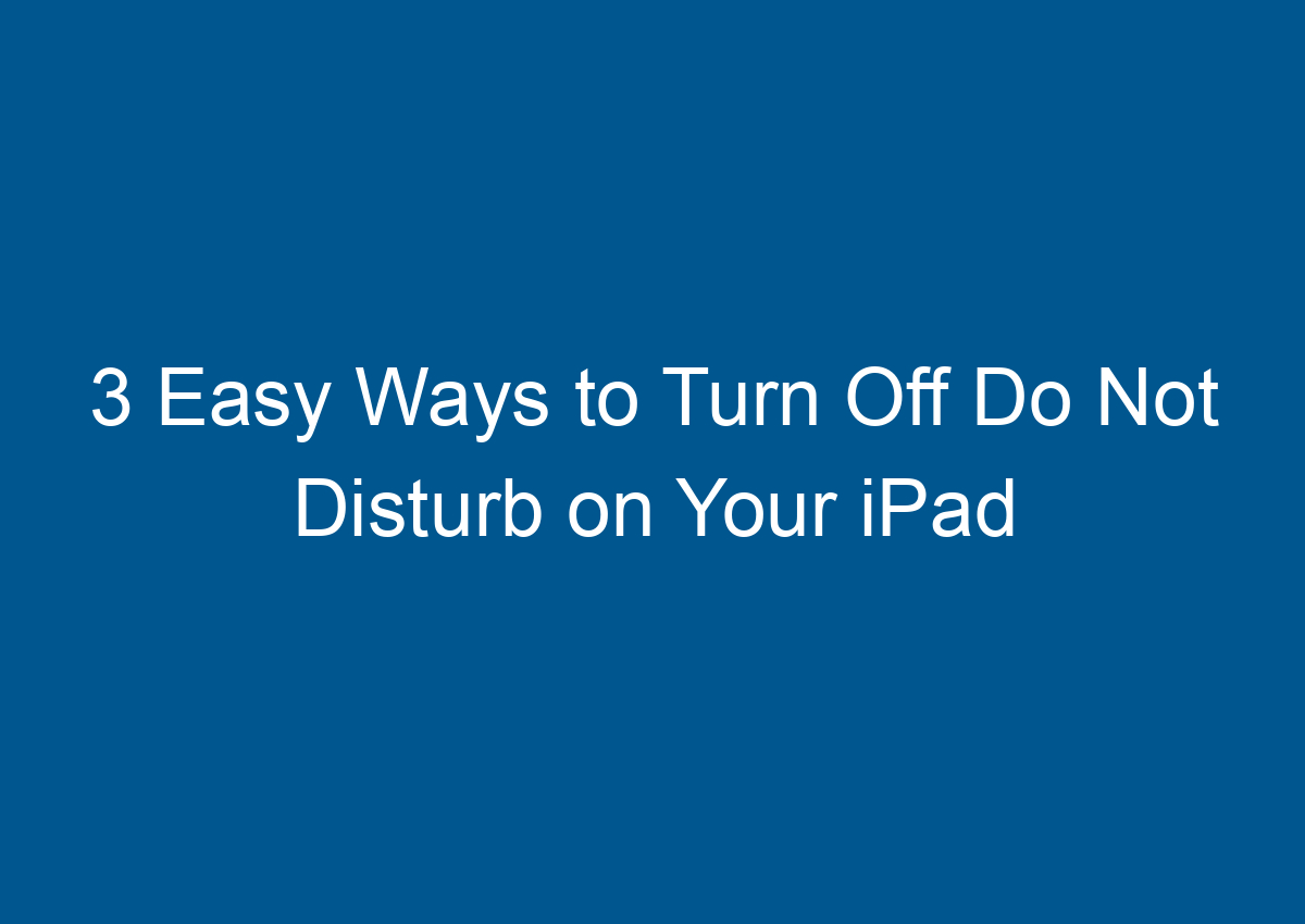 3 Easy Ways To Turn Off Do Not Disturb On Your IPad - Digitalhow