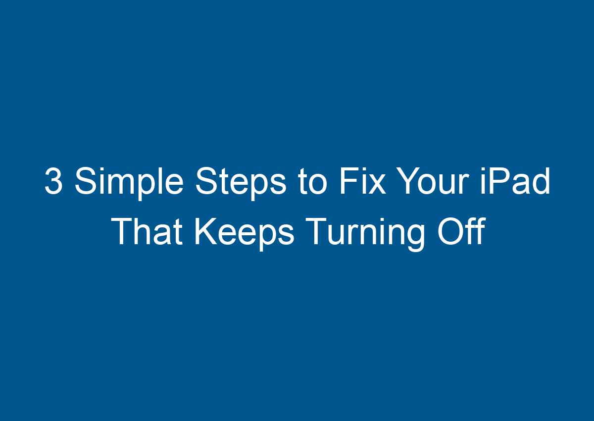 3 Simple Steps To Fix Your IPad That Keeps Turning Off - Digitalhow