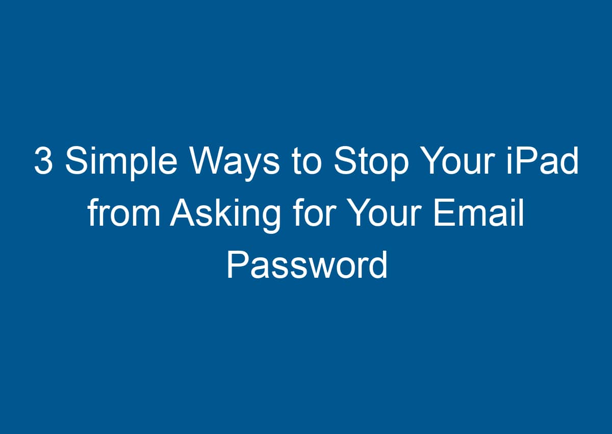 3 Simple Ways To Stop Your IPad From Asking For Your Email Password ...