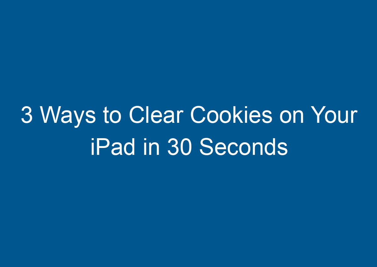 3 Ways To Clear Cookies On Your IPad In 30 Seconds - Digitalhow