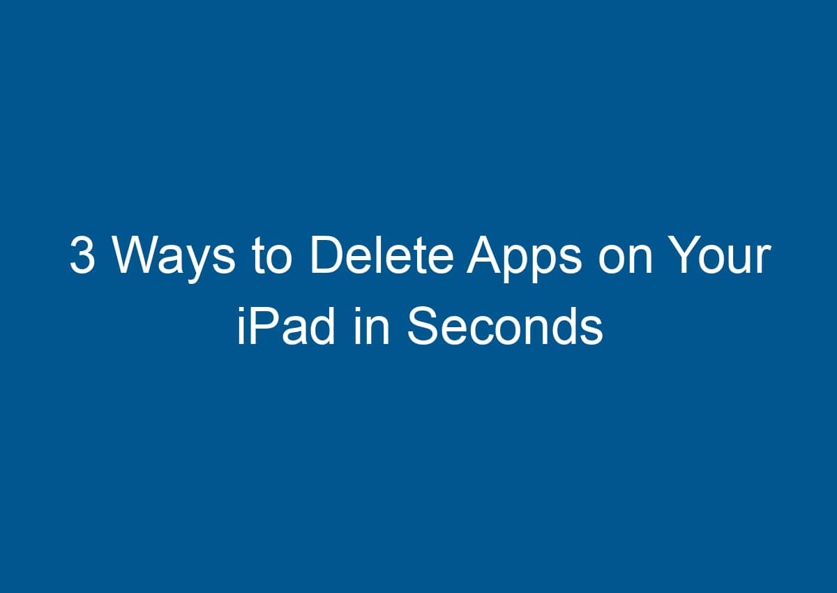 3 Ways To Delete Apps On Your IPad In Seconds - Digitalhow