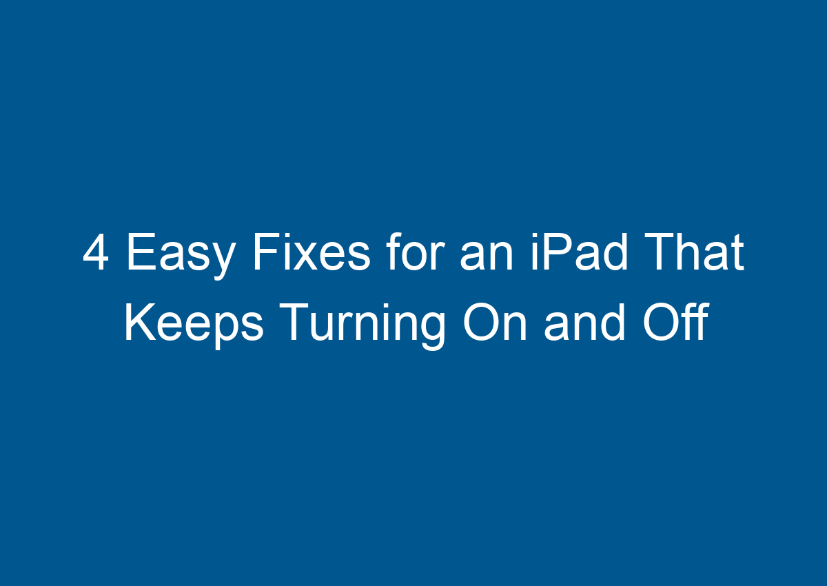 4 Easy Fixes For An IPad That Keeps Turning On And Off - Digitalhow