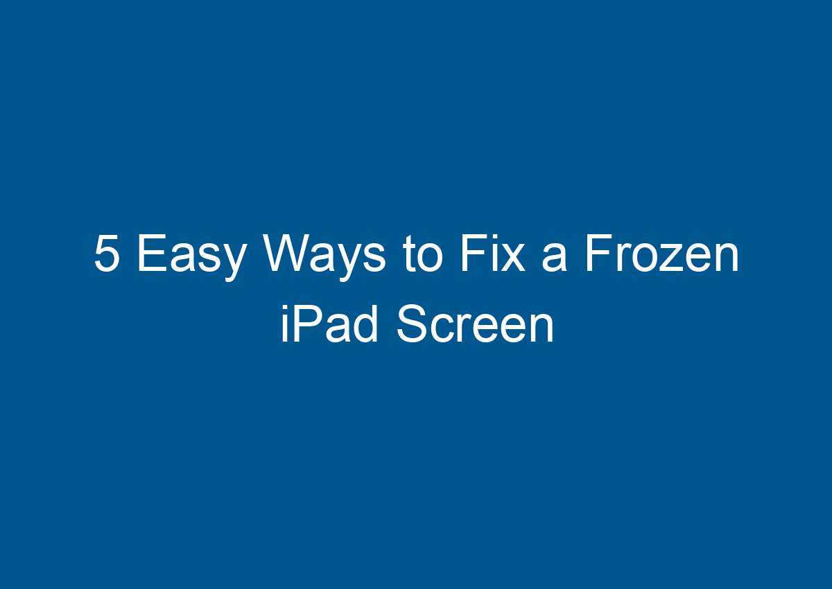 5 Easy Ways To Fix A Frozen IPad Screen - Digitalhow