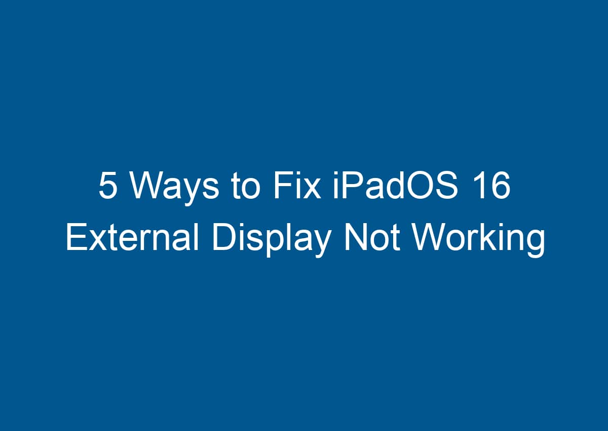 5 Ways To Fix IPadOS 16 External Display Not Working - Digitalhow