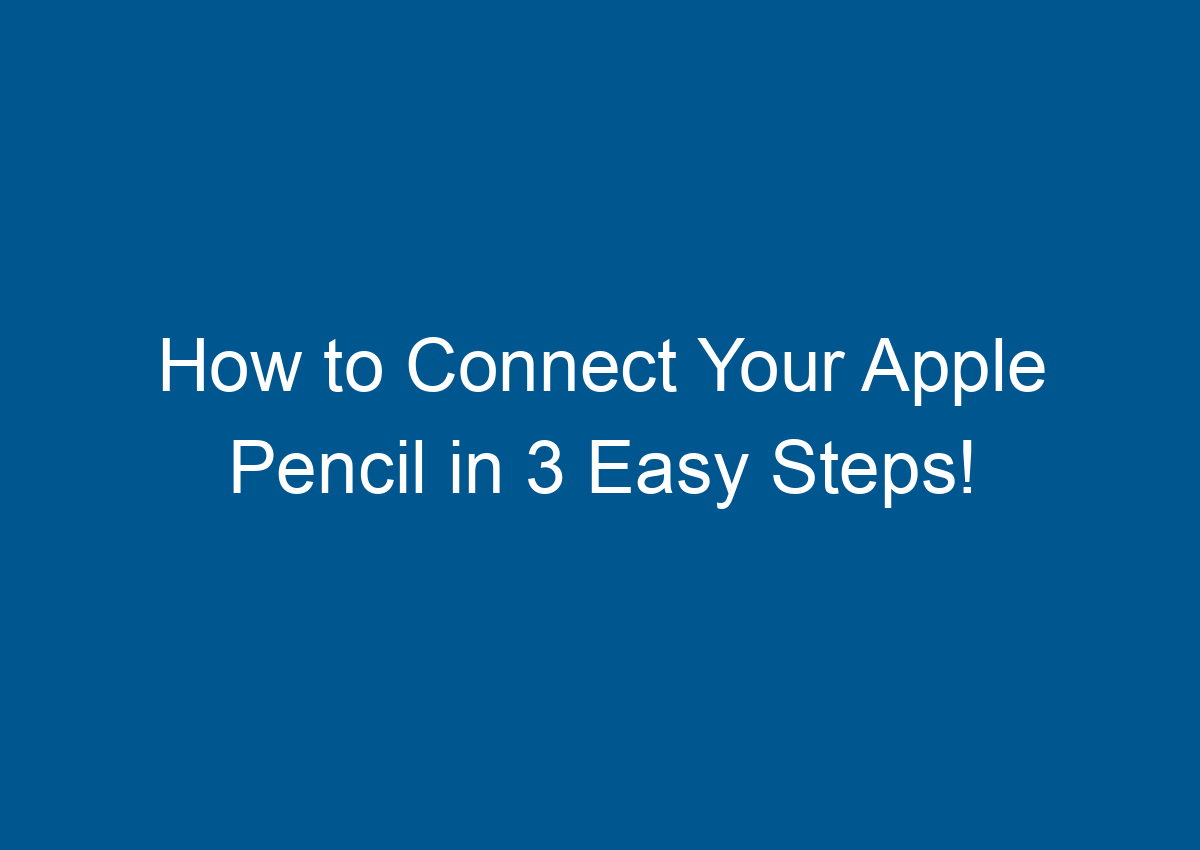 How To Connect Your Apple Pencil In 3 Easy Steps! - Digitalhow