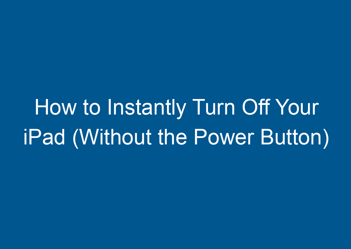 How To Instantly Turn Off Your IPad (Without The Power Button) - Digitalhow