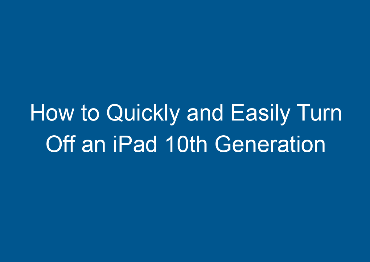 How To Quickly And Easily Turn Off An IPad 10th Generation - Digitalhow