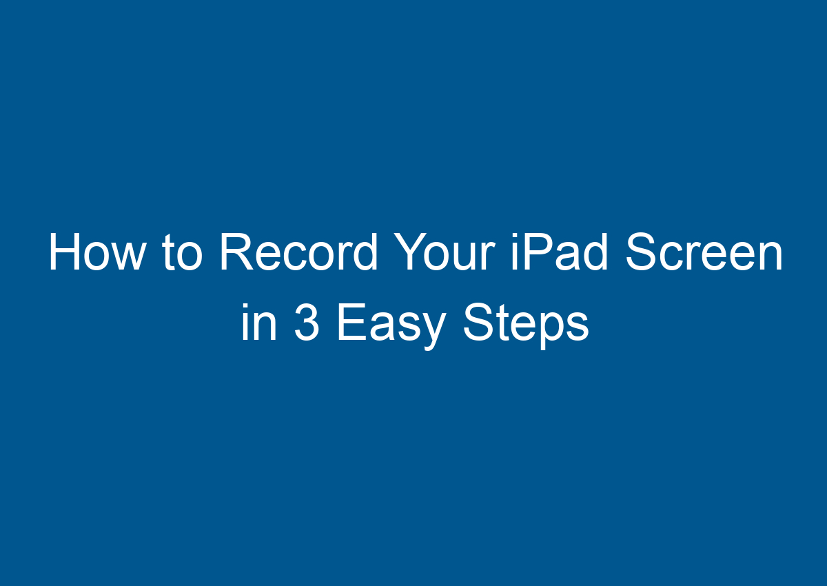 How To Record Your IPad Screen In 3 Easy Steps - Digitalhow