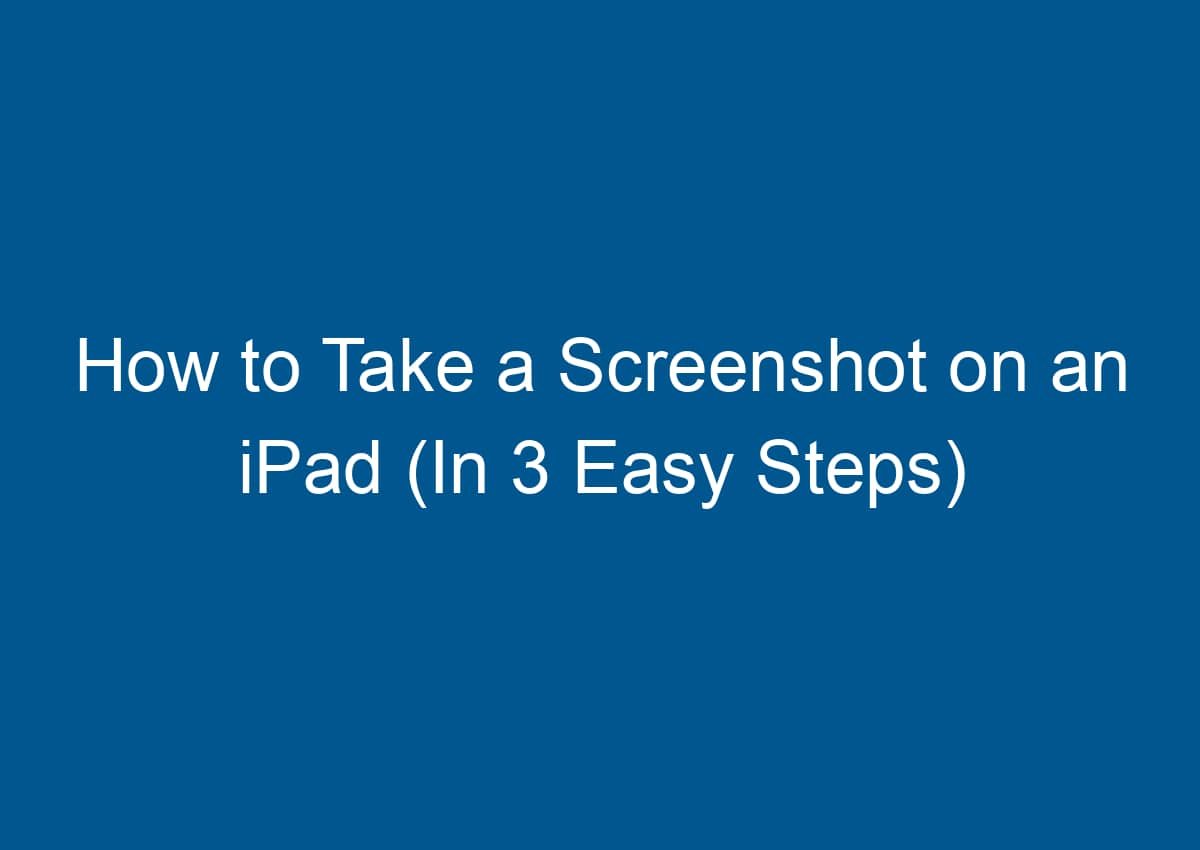 How To Take A Screenshot On An IPad (In 3 Easy Steps) - Digitalhow
