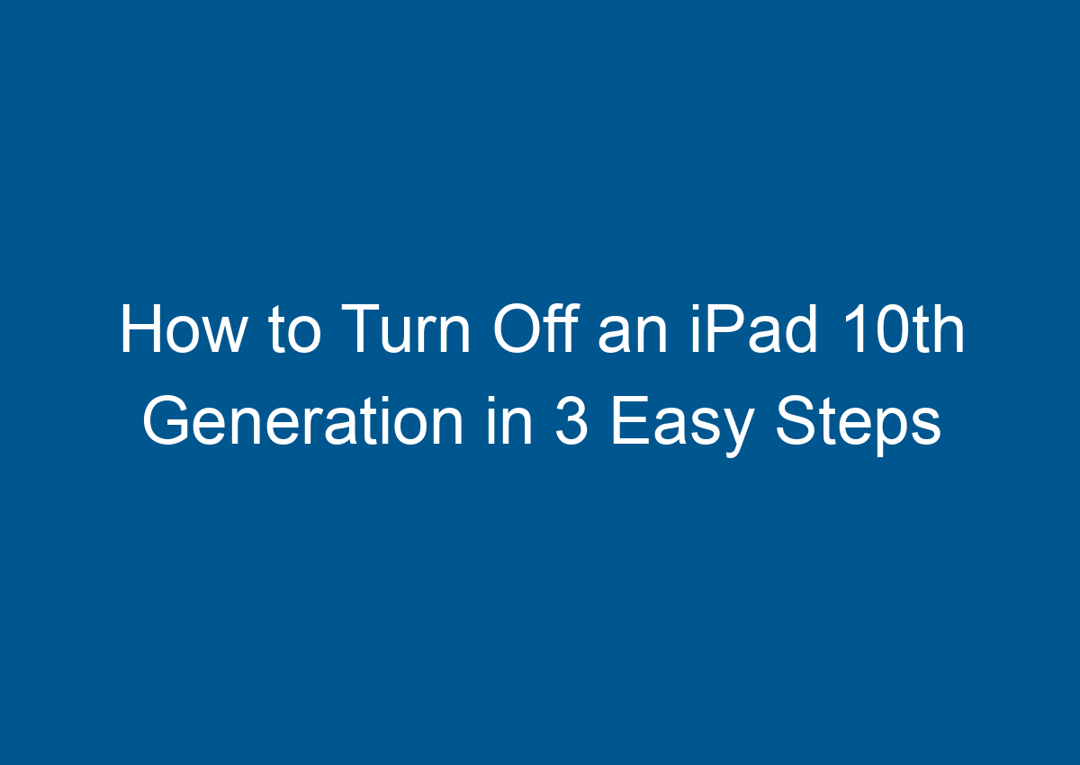How To Turn Off An IPad 10th Generation In 3 Easy Steps - Digitalhow